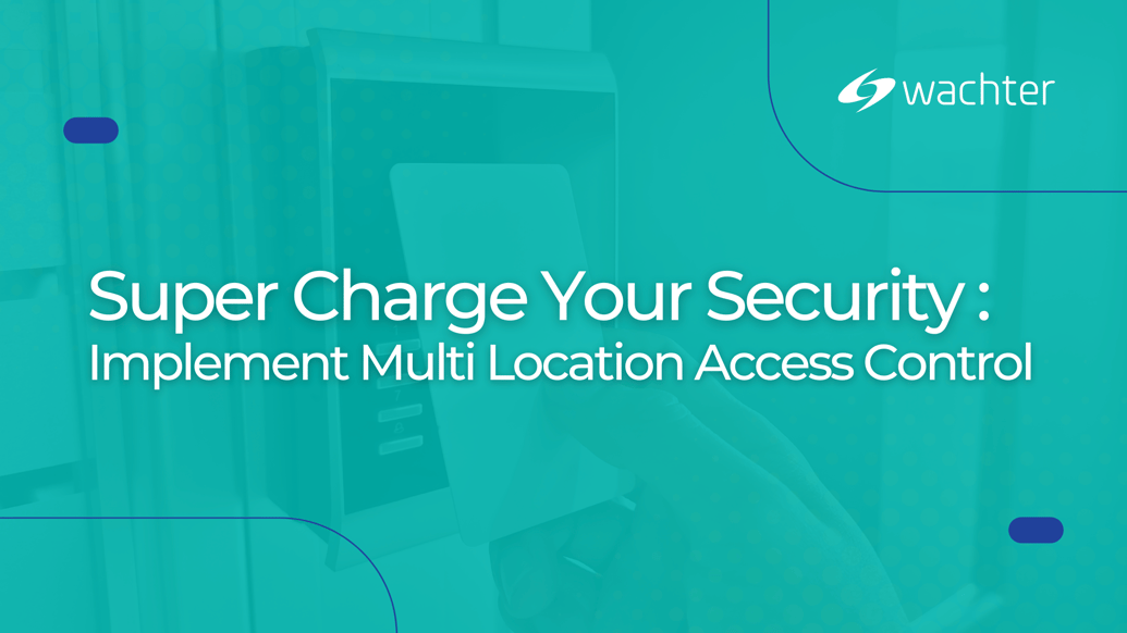 Super Charge Your Security Implement Multi Location Access Control
